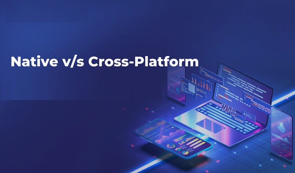 Businesses Explore Cross-Platform Vs Native Development